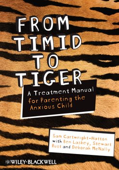 "From Timid To Tiger. A Treatment Manual for Parenting the Anxious ...