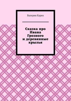 "Сказка про Ивана Грозного и деревянные крылья" скачать fb2, rtf, epub ...