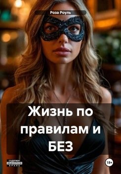 Жизнь по правилам и БЕЗ скачать fb2, epub, pdf, rtf, txt книгу Роза Роуль, читать онлайн