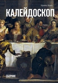 Книга "Калейдоскоп. Сборник" - Ирина Ярич скачать бесплатно, читать онлайн