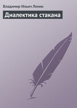 Книга "Диалектика стакана" - Ленин Владимир Ильич скачать бесплатно ...